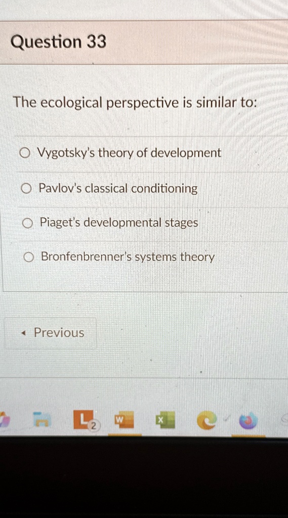 Question 33 The ecological perspective is similar to: ? Vygotsky's ...
