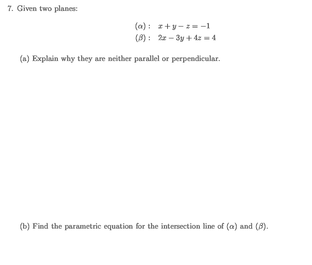 SOLVED: Given two planes: (a) I +y - 2 = -1 (8) 21 - 3y + 4z = 4 Explain why they are neither ...
