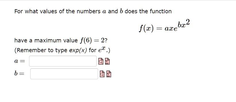 SOLVED: For what values of the numbers a and b does the function bx2 f(e) = axe have a maximum ...
