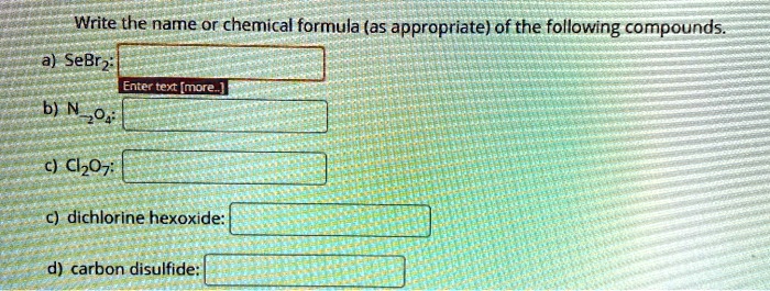 SOLVED: Write the name or chemical formula (as appropriate) of the ...