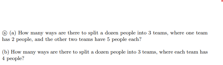 (5) (a) How many ways are there to split a dozen people into 3 teams ...