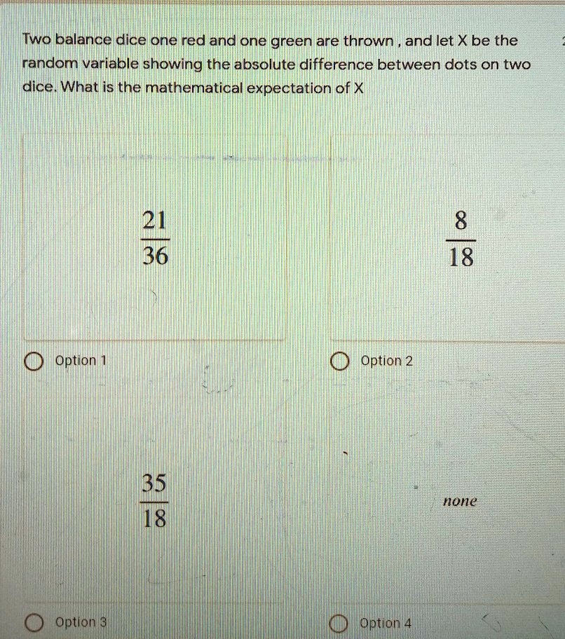 SOLVED: Two balance dice one red and one green are thrown and let X be ...