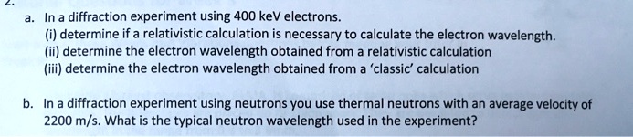 SOLVED: a. In a diffraction experiment using 400 keV electrons, I determine if a relativistic ...