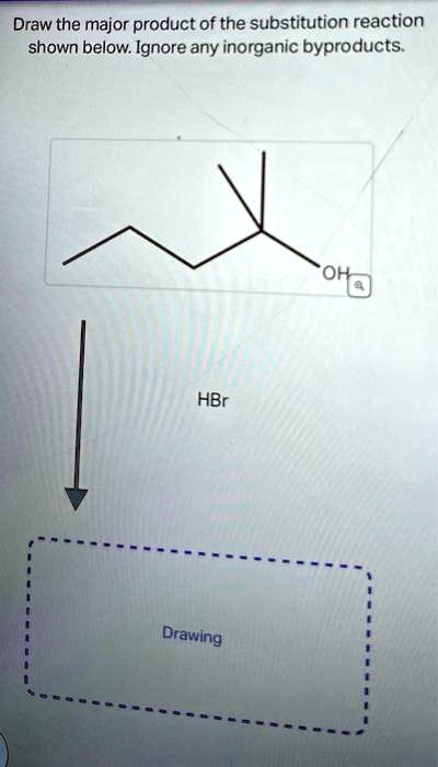 draw the major product of the substitution reaction shown belowignore any inorganic byproducts ...