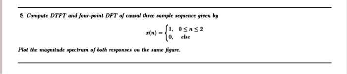 SOLVED: 3. Compute DTFT and four-point DFT of causal three-sample sequence given by: 1, 0, 1 ...