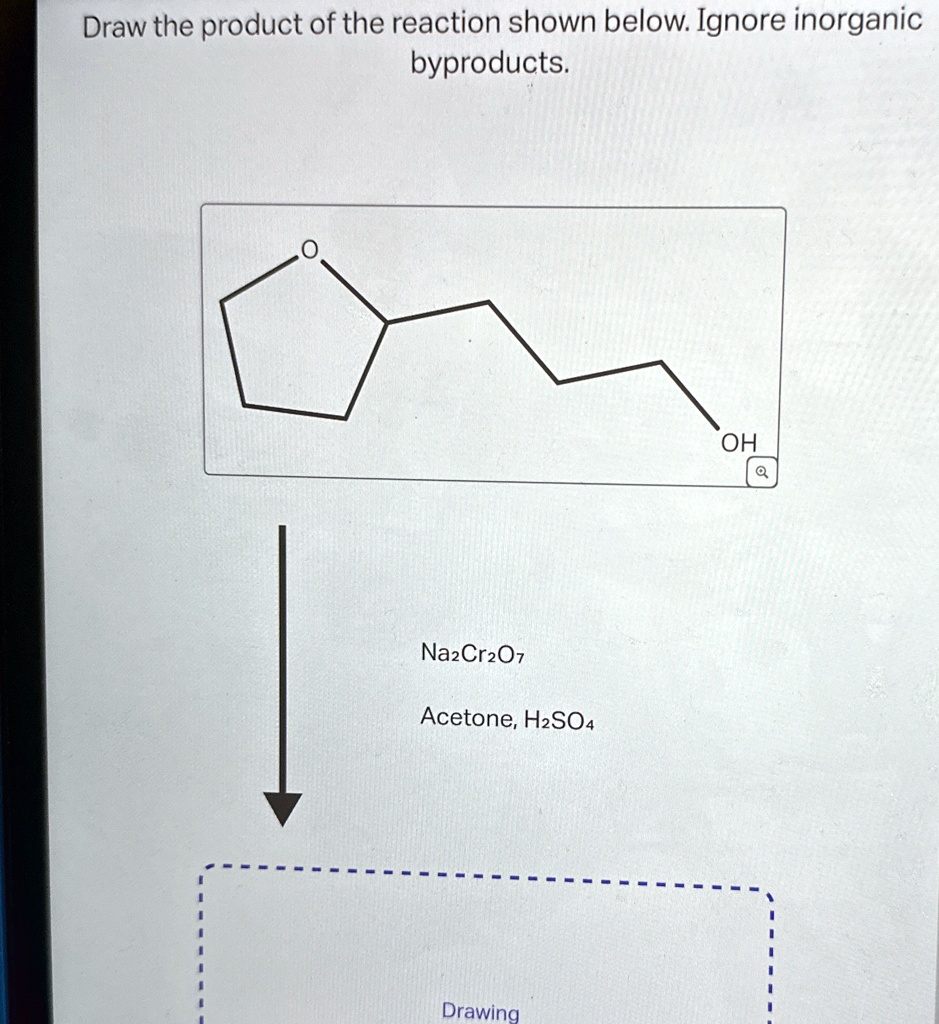 draw the product of the reaction shown below ignore inorganic byproducts na2cr2o7 acetone h2so4 ...