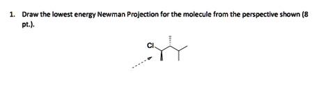 Draw the lowest energy Newman Projection for the molecule from the ...