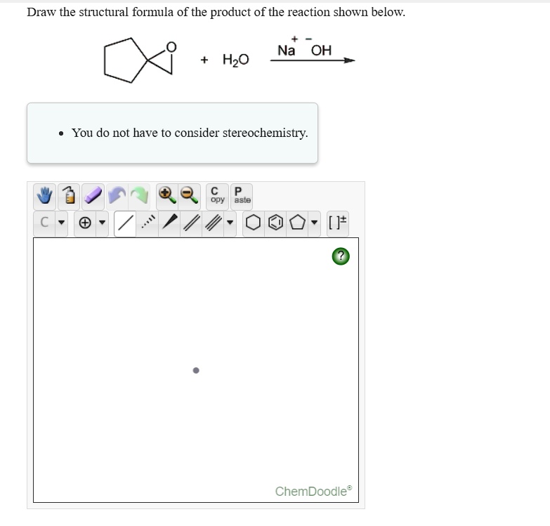 SOLVED: Draw the structural formula of the product of the reaction shown below: Na OH HzO You do ...