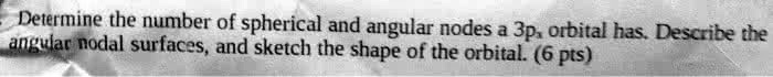 Determine the number of spherical and angular nodes a 3px orbital has ...