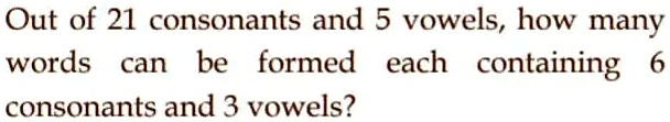 SOLVED: Out of 21 consonants and 5 vowels, how many words can be formed ...