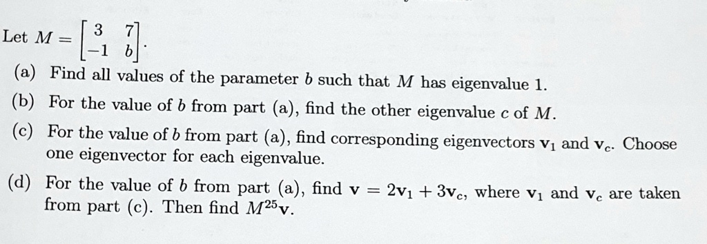 (a)Find all values of the parameter b such that M has eigenvalue 1. (b) For the value of b from ...