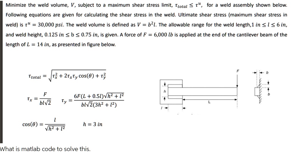 Minimize the weld volume, V, subject to a maximum shear stress limit, τtotal≤τ^u, for a weld ...