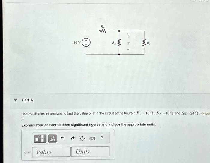 ? Part A 10 V R? + R? Use mesh-current analysis to find the value of v in the circuit of the ...