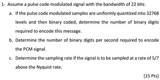 Solved 1 Assume A Pulse Code Modulated Signal With The Bandwidth Of 22 Khz Aif The Pulse Code