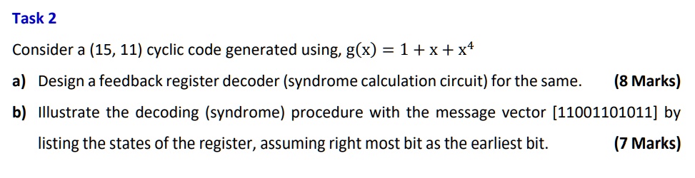 Task 2 Consider a (15, 11) cyclic code generated using, g(x) = 1 + x + x^4 a) Design a feedback ...