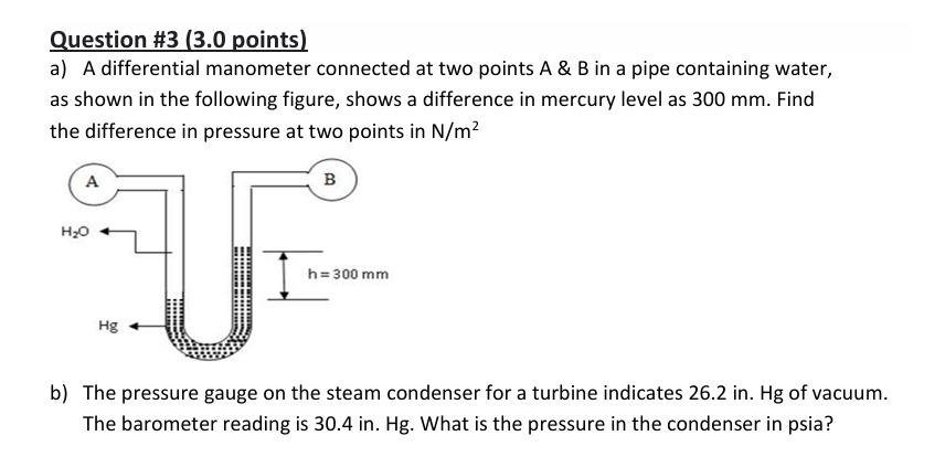 Question #3 (3.0 points) a) A differential manometer connected at two points A & B in a pipe ...