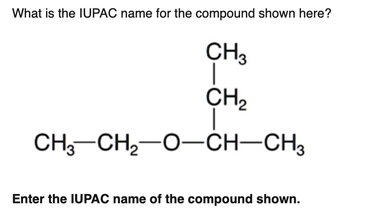 SOLVED: What is the IUPAC name for the compound shown here? CH3 CH2 CH3 CH2 0-CH-CH3 Enter the ...