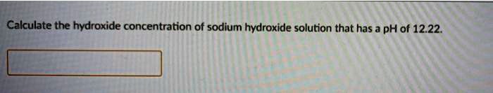 [GET ANSWER] Calculate the hydroxide concentration of sodium hydroxide ...