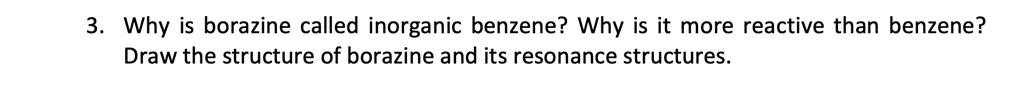 3. Why is borazine called inorganic benzene? Why is it more reactive ...