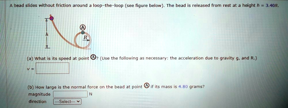 SOLVED: Bead slides without friction around a loop-the-loop (see figure below). The bead is ...