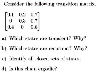Consider the following transition matrix. a) Which states are transient ...