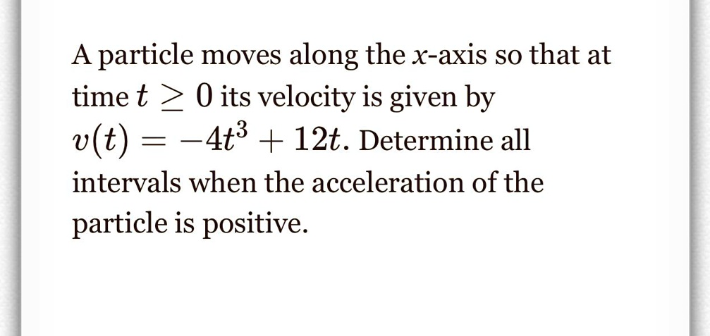 SOLVED: A particle moves along the x-axis so that at time t > 0 its velocity is given by v(t ...