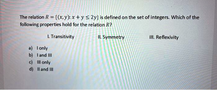 The relation R = (x,y): x + y ? 2y is defined on the set of integers. Which of the following ...