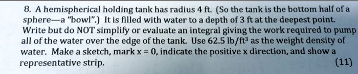 SOLVED: A hemispherical holding tank has a radius of 4 ft (So the tank ...