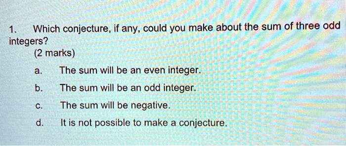 SOLVED: Which conjecture, if any, could you make about the sum of three odd integers? 2 marks ...