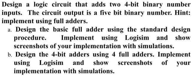 Solved Text Design A Logic Circuit That Adds Two 4 Bit Binary Number Inputs The Circuit