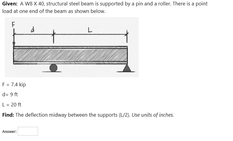 SOLVED: Given: A W8 X 40, structural steel beam is supported by a pin ...