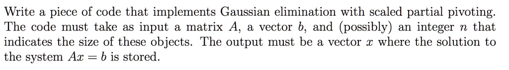 SOLVED: Write a piece of code that implements Gaussian elimination with ...