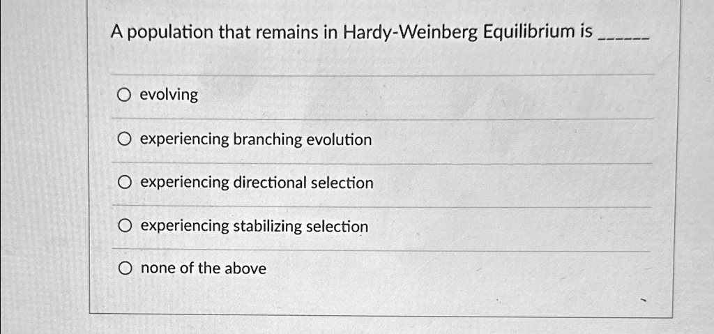 A population that remains in Hardy-Weinberg Equilibrium is evolving ...