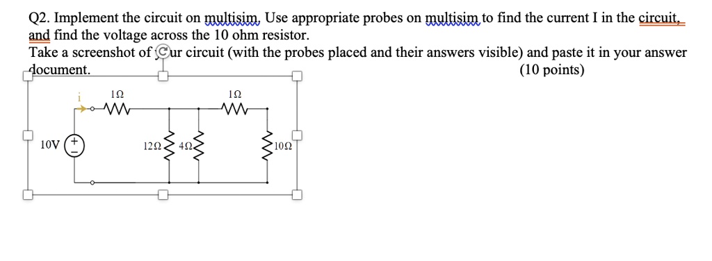 Q2. Implement the circuit on multisim, Use appropriate probes on ...