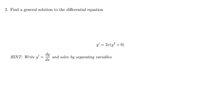 SOLVED: 2. Find a general solution to the differential equation y^'=2 x(y^2+9) HINT: Write y ...