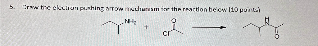 5. Draw the electron pushing arrow mechanism for the reaction below (10 ...
