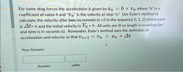 SOLVED: Texts: For some drag forces, the acceleration is given by an equation Un = anb, where "a ...