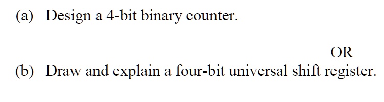 SOLVED: (a) Design a 4-bit binary counter. OR (b) Draw and explain a four-bit universal shift ...