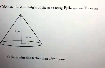 SOLVED: Calculate the slant height of the cone using Pythagorean Theorem Zcm 6) Dctermine thc ...
