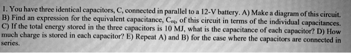 SOLVED: You have three identical capacitors connecled in parallel to a 12-V battery. A) Make ...