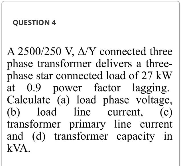 SOLVED: QUESTION 4 2500/250 V, A/Y connected three phase transformer delivers a three- phase ...