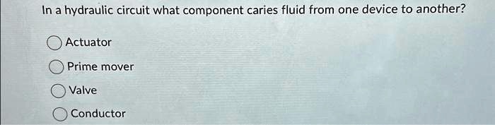 SOLVED: In a hydraulic circuit, what component carries fluid from one ...