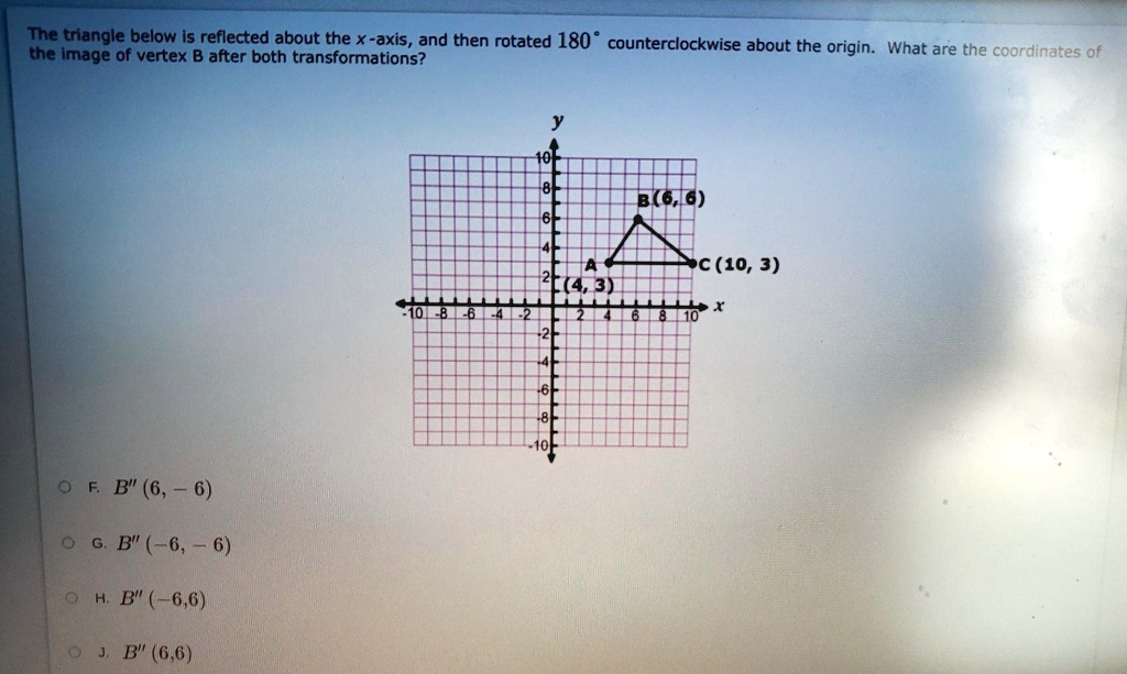 the triangle below is reflected about the x axis and then rotated 180 the image of vertex b ...