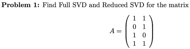 SOLVED: Problem 1: Find Full SVD and Reduced SVD for the matrix A