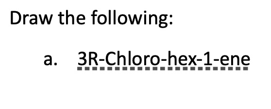 SOLVED: Draw the following: a. 3R-Chloro-hex-1-ene SOLVED: Draw the following: a. 3R-Chloro-hex-1-ene