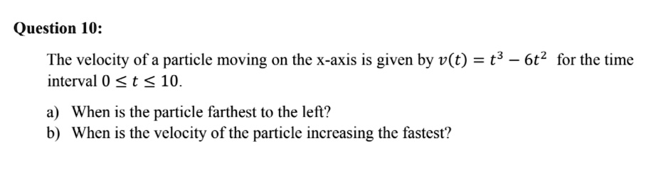 Question 10: The velocity of a particle moving on the X-axis is given by v(t) = t3 6t2 for the ...