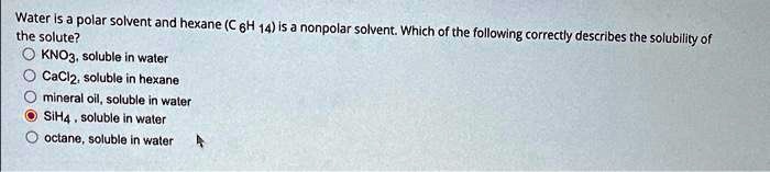 SOLVED: Water is a polar solvent and hexane (C6H14) is a nonpolar ...