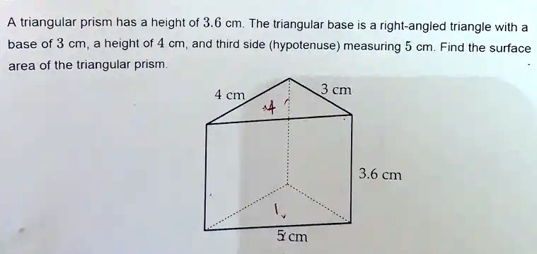 A triangular prism has a height of 3.6 cm. The triangular base is a ...