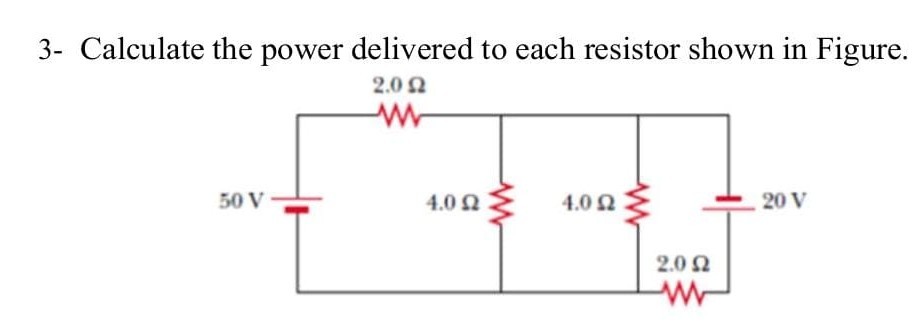 3- Calculate the power delivered to each resistor shown in Figure.