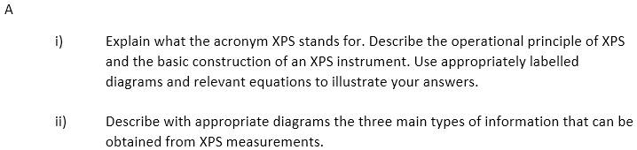 [GET ANSWER] A i) Explain what the acronym XPS stands for. Describe the ...
